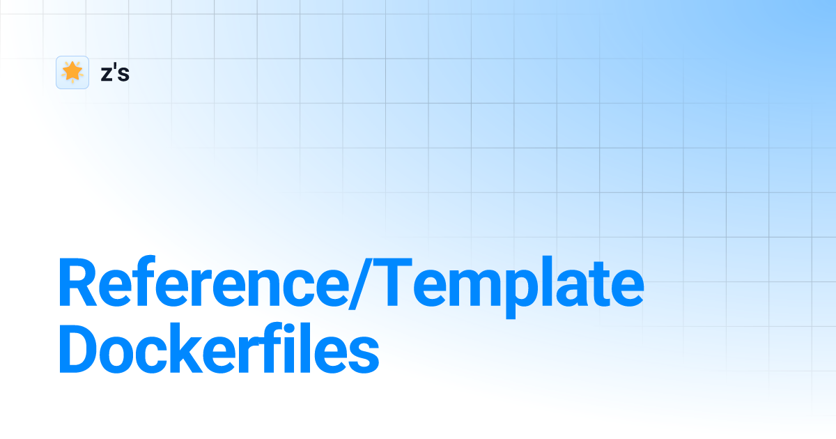 Reference/Template Dockerfiles | z's
